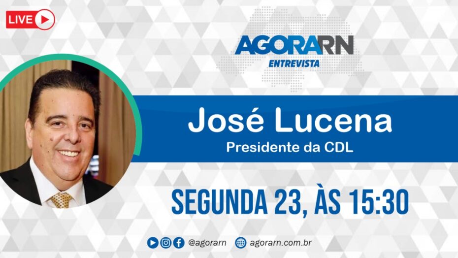 Agora Entrevista - Presidente da CDL, José Lucena